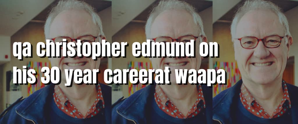 qa christopher edmund on his 30 year careerat waapa – Visiting Australia