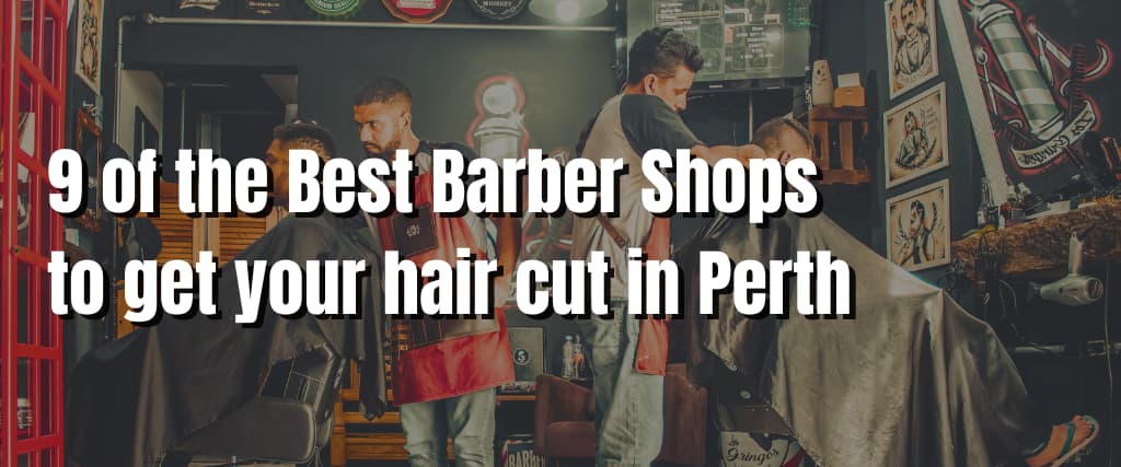 9 of the Best Barber Shops to get your hair cut in Perth – Visiting ...