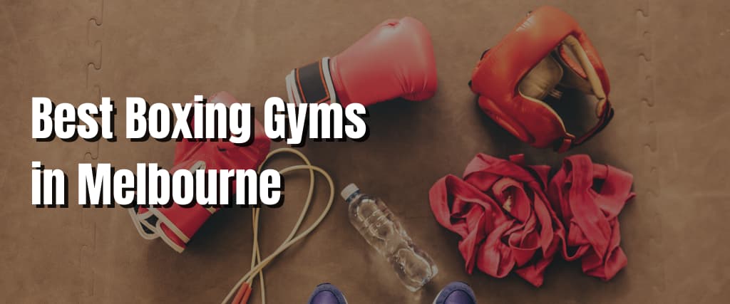 Best Boxing Gyms in Melbourne – Visiting Australia