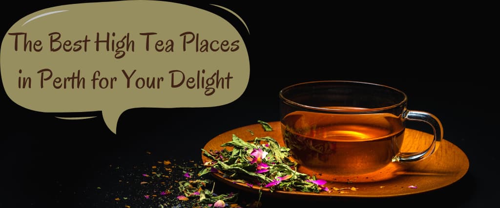 The Best High Tea Places in Perth for Your Delight – Visiting Australia