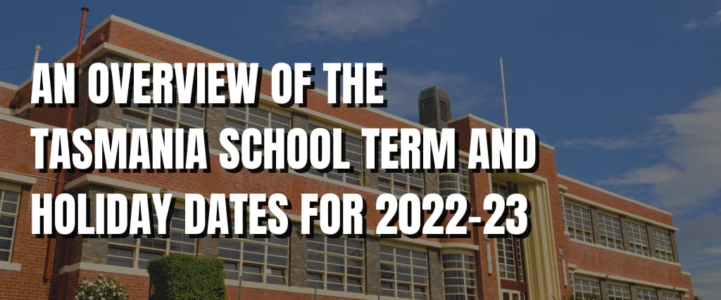 AN OVERVIEW OF THE TASMANIA SCHOOL TERM AND HOLIDAY DATES FOR 2022-23 ...