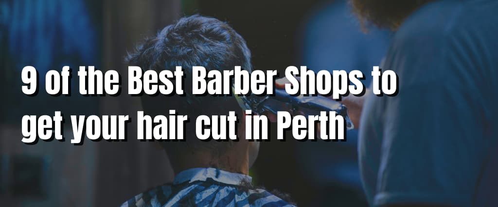 9 of the Best Barber Shops to get your hair cut in Perth – Visiting ...