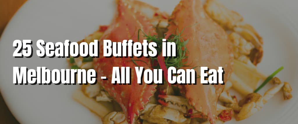 25 Seafood Buffets in Melbourne - All You Can Eat - Visiting Australia