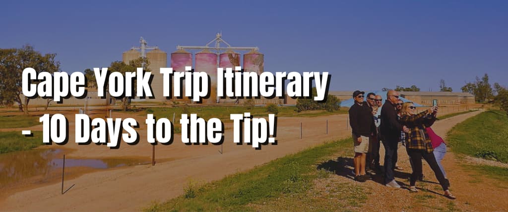 Cape York Trip Itinerary – 10 Days to the Tip! - Visiting Australia