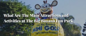 Everything you wanted to know about The Big Banana Fun Park in Coffs ...